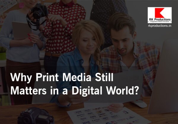 Why Print Media Still Matters in a Digital World – RK Productions